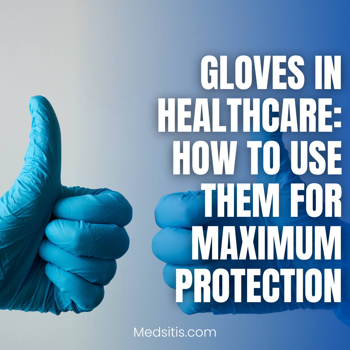 Gloves in Healthcare: How to Use Them for Maximum Protection – Medsitis